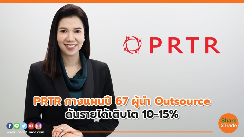 Prtr กางแผนปี 67 ผู้นำ Outsource ดันรายได้เติบโต 10 15 Share2trade